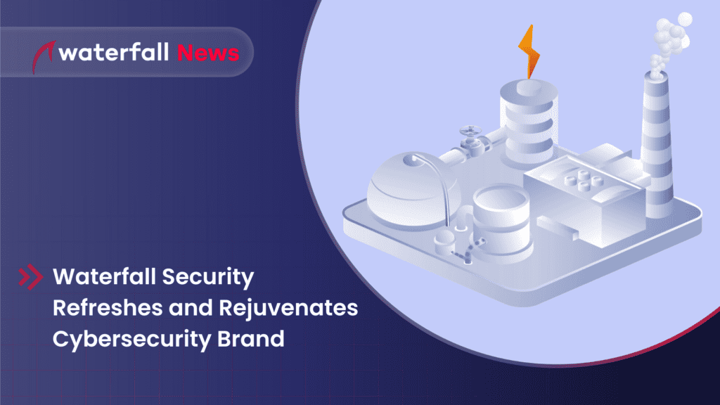 Waterfall Security Refreshes and Rejuvenates Cybersecurity Brand ...